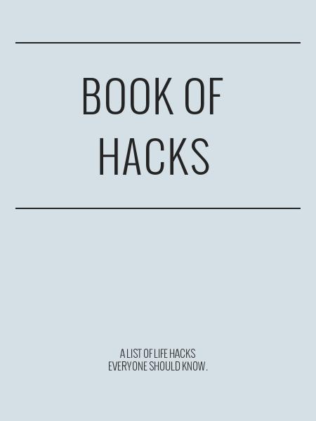 Book of Hacks - A list of life hacks everyone should know.